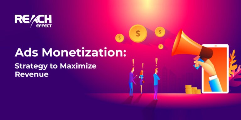 Ads Monetization: Strategy to Maximize Revenue - Reacheffect Ad Network