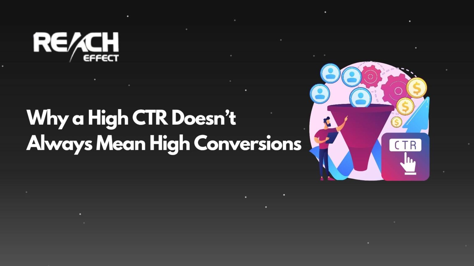 Why a High CTR Doesn’t Always Mean High Conversions - Reacheffect Ad ...